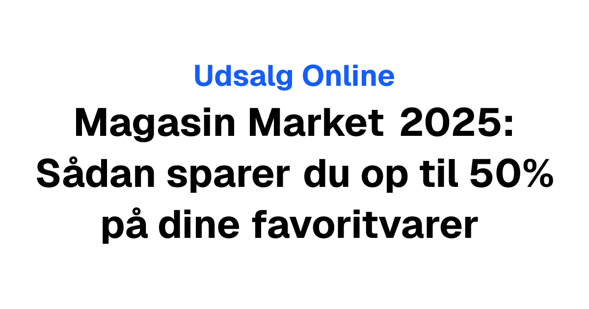 Magasin Market 2025: Sådan sparer du op til 50% på dine favoritvarer