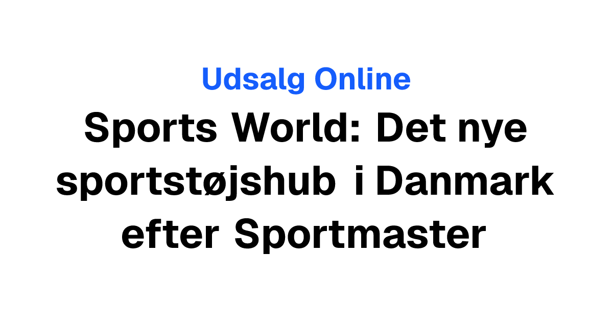 Sports World: Det nye sportstøjshub i Danmark efter Sportmaster